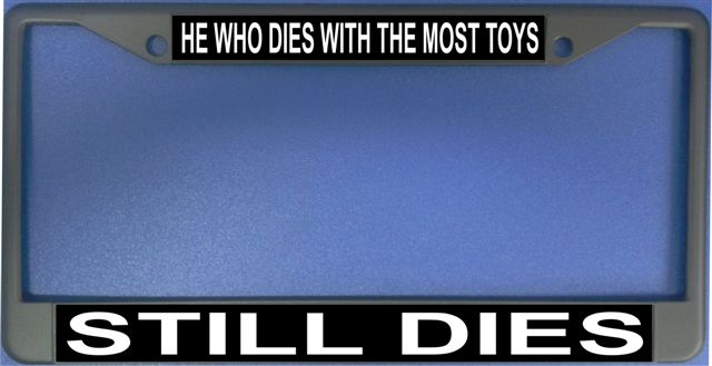 He Who Dies With The Most Toys Still Dies Photo License Frame – Auto ...