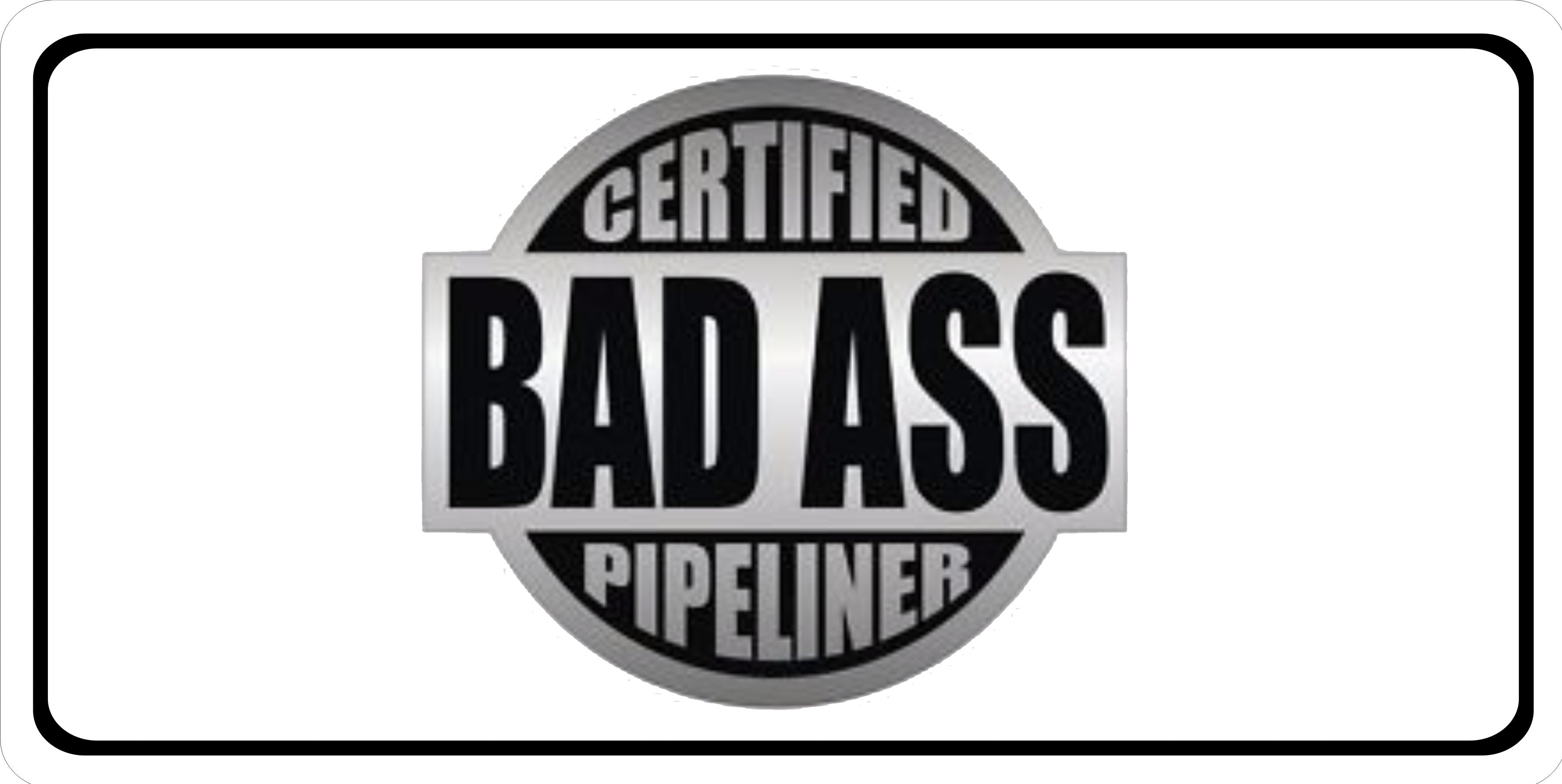 Certified Bad Ass Pipeliner Photo license Plate – Auto License Plates ...